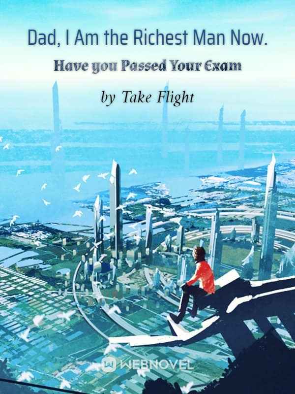 Dad, I Am the Richest Man Now. Have you Passed Your Exam - Chapter 1 ...