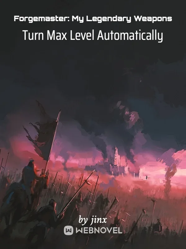 Forgemaster: My Legendary Weapons Turn Max Level Automatically – Webnovel