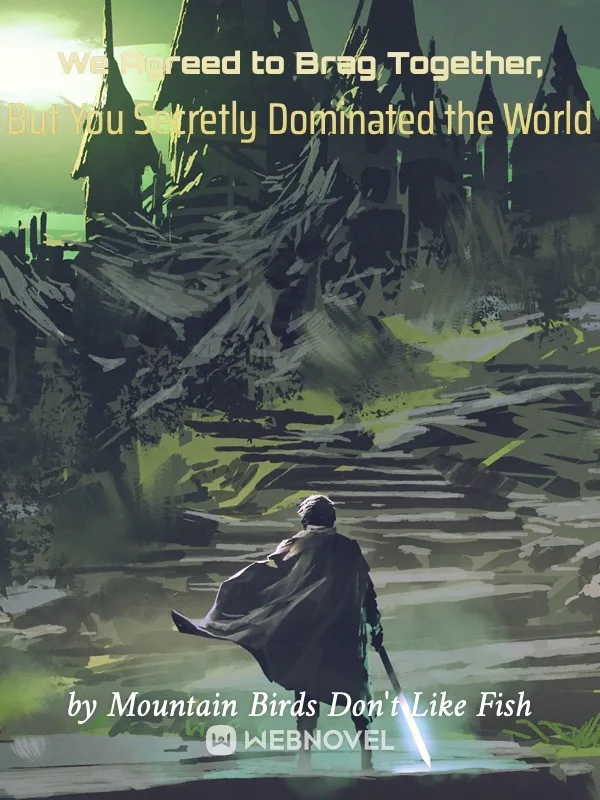 We Agreed to Brag Together, But You Secretly Dominated the World – Webnovel