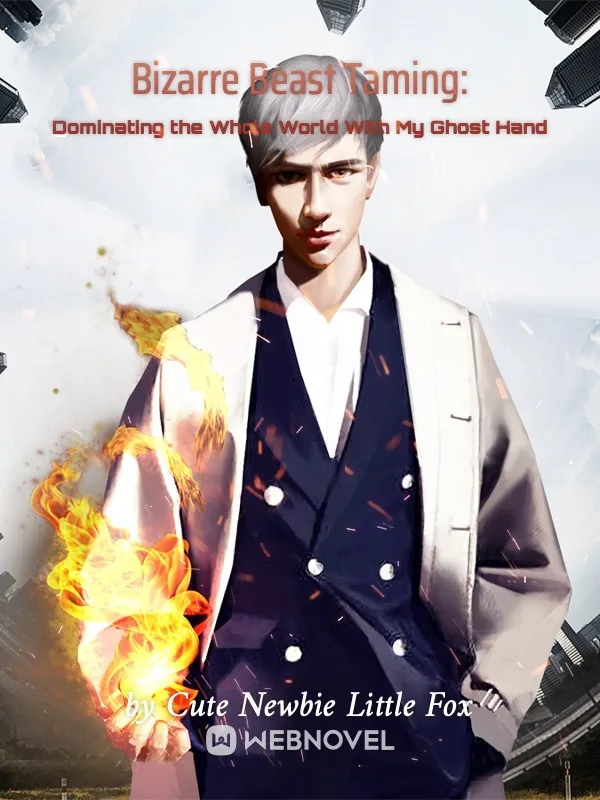 Bizarre Beast Taming: Dominating the Whole World With My Ghost Hand – Webnovel